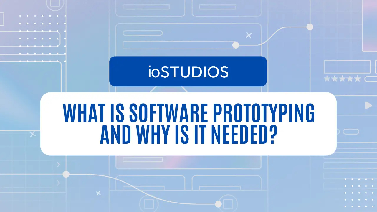 What is Software Prototyping and Why is it Needed? - ioSTUDIOS