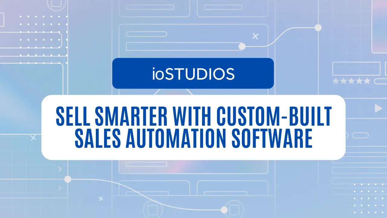 Sell Smarter With Custom-Built Sales Automation Software - ioSTUDIOS